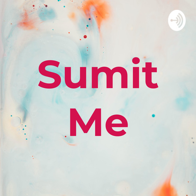Sumit Me • A podcast on Spotify for Creators