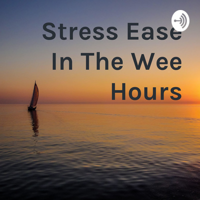 Stress Ease In The Wee Hours • A podcast on Spotify for Creators