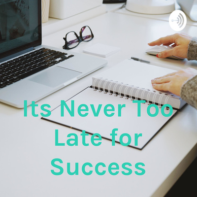 Its Never Too Late for Success • A podcast on Spotify for Creators
