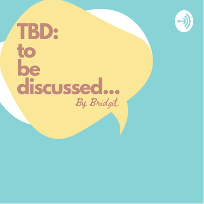 TBD: To Be Discussed... by Bridgit • A podcast on Spotify for Podcasters