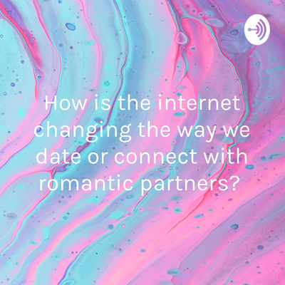 How is the internet changing the way we date or connect with romantic ...