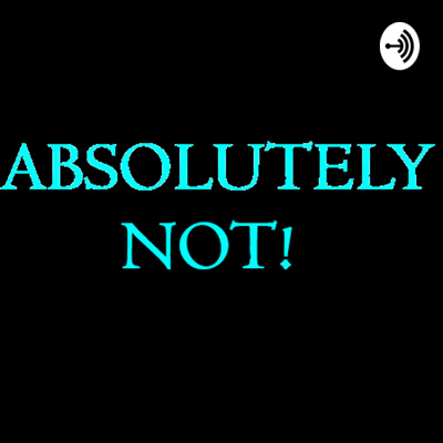 ABSOLUTELY NOT! • A podcast on Spotify for Creators