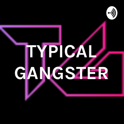 TYPICAL GANGSTER • A podcast on Spotify for Creators