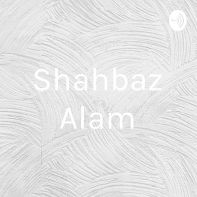 Shahbaz Alam • A podcast on Spotify for Creators