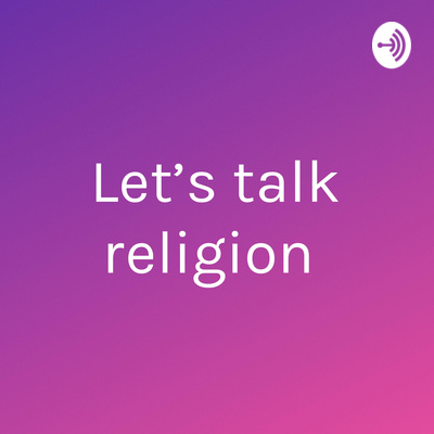 Let’s talk religion • A podcast on Spotify for Podcasters