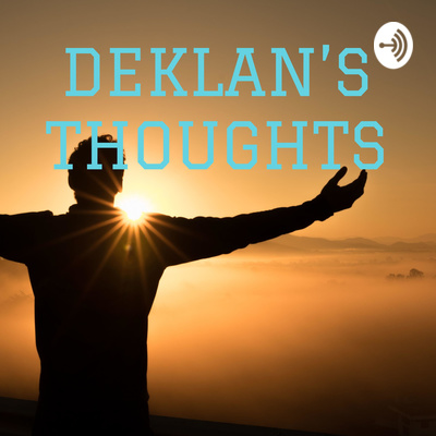 DEKLAN’S THOUGHTS • A podcast on Spotify for Podcasters