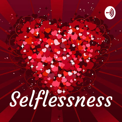 Selflessness • A podcast on Spotify for Creators