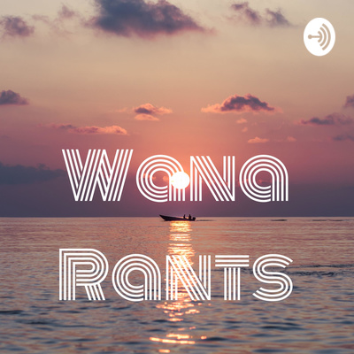 Wana Rants • A podcast on Spotify for Creators