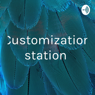 Customization station • A podcast on Spotify for Creators