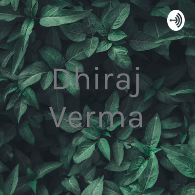 Dhiraj Verma • A podcast on Spotify for Creators