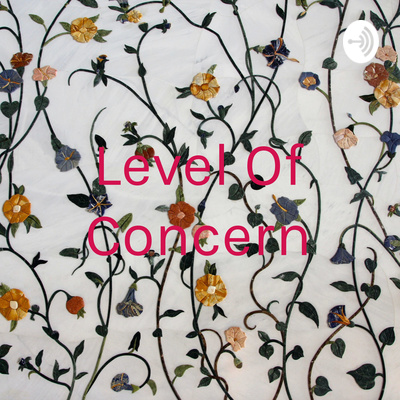Level Of Concern • A podcast on Spotify for Podcasters