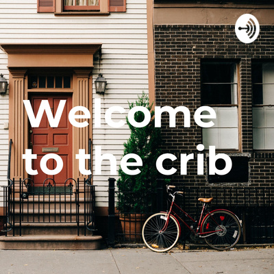 Welcome to the crib • A podcast on Spotify for Creators