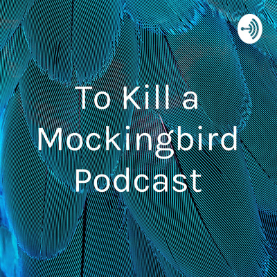 To Kill a Mockingbird Podcast • A podcast on Spotify for Podcasters