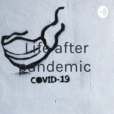 Life after pandemic • A podcast on Spotify for Creators