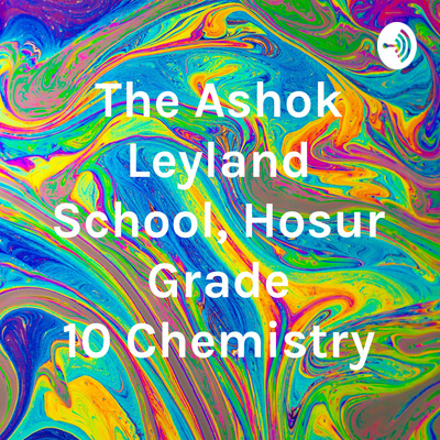 The Ashok Leyland School, Hosur Grade 10 Chemistry • A podcast on ...