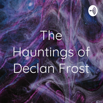 The Hauntings of Declan Frost • A podcast on Spotify for Creators