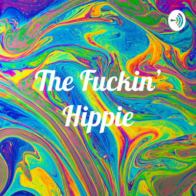 The Fuckin' Hippie • A podcast on Spotify for Podcasters