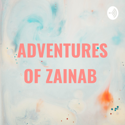 ADVENTURES OF ZAINAB • A podcast on Spotify for Creators