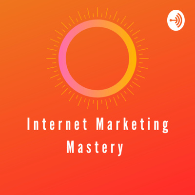 Internet Marketing Mastery • A podcast on Spotify for Podcasters