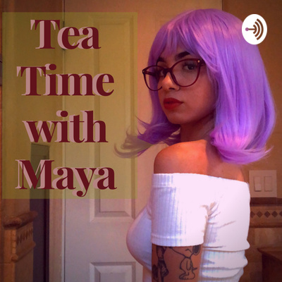 Tea Time with Maya • A podcast on Spotify for Creators