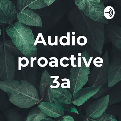 Audio proactive 3a • A podcast on Spotify for Creators