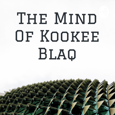 The Mind Of Kookee Blaq • A podcast on Spotify for Creators