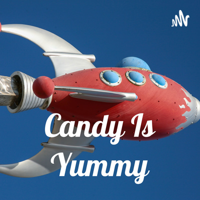 Candy Is Yummy • A podcast on Spotify for Podcasters
