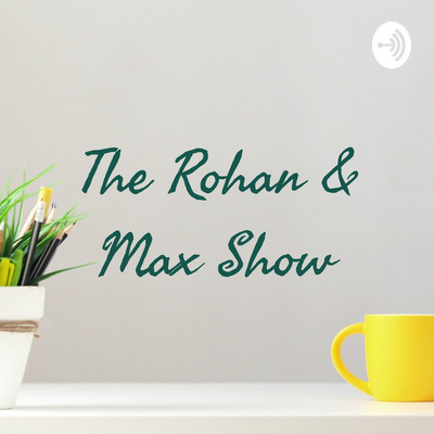 The Rohan & Max Show • A podcast on Spotify for Creators