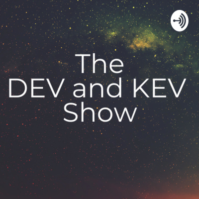 The DEV and KEV Show! • A podcast on Spotify for Creators
