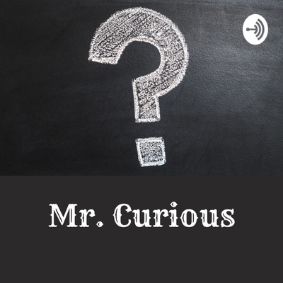 Mr. Curious • A podcast on Spotify for Creators