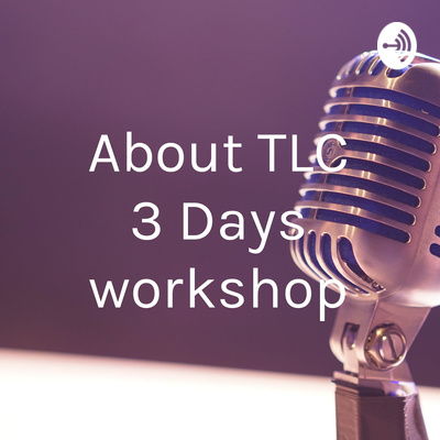 About TLC 3 Days workshop • A podcast on Spotify for Creators