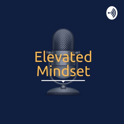 THE ELEVATED MINDSET • A podcast on Spotify for Creators