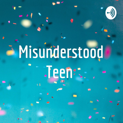 Misunderstood Teen • A podcast on Spotify for Creators