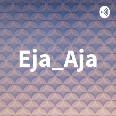 Eja_Aja • A podcast on Spotify for Creators