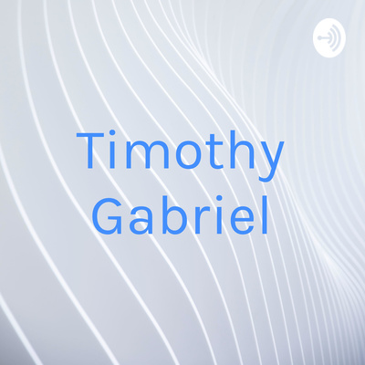 Timothy Gabriel • A podcast on Spotify for Creators