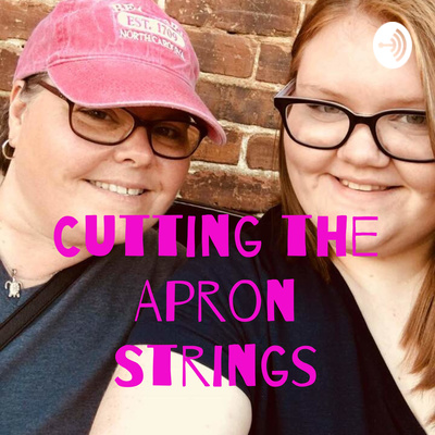 Cutting the Apron Strings • A podcast on Spotify for Creators