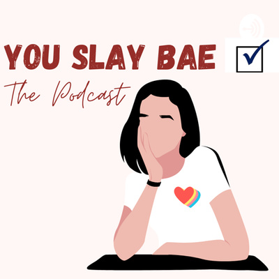 You Slay Bae 💞 • A podcast on Spotify for Creators