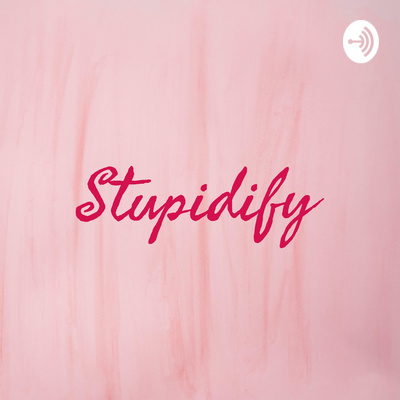 Stupidify • A podcast on Spotify for Creators