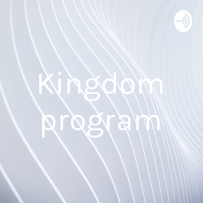 Kingdom program • A podcast on Spotify for Creators
