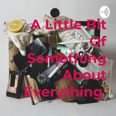 A Little Bit Of Something About Everything • A podcast on Spotify for ...