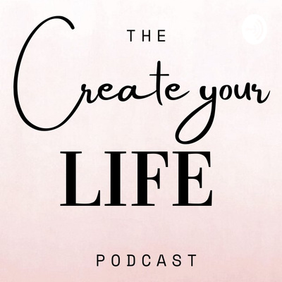 The Create Your Life Podcast • A podcast on Spotify for Podcasters