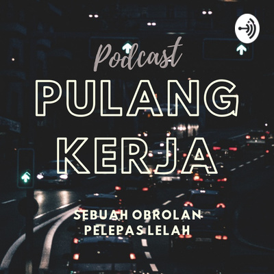 Podcast PULANG KERJA • A podcast on Spotify for Podcasters