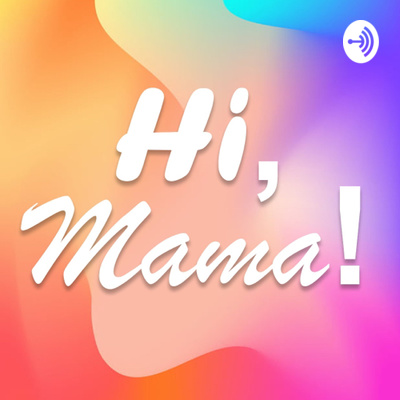 Hi, Mama! • A podcast on Spotify for Podcasters