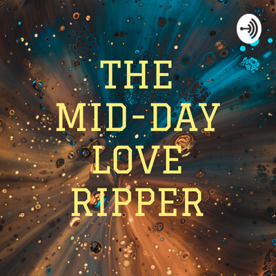 THE MID-DAY LOVE RIPPER • A podcast on Spotify for Creators