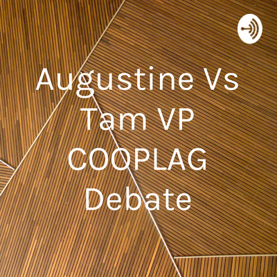 Augustine Vs Tam VP COOPLAG Debate • A podcast on Spotify for Creators