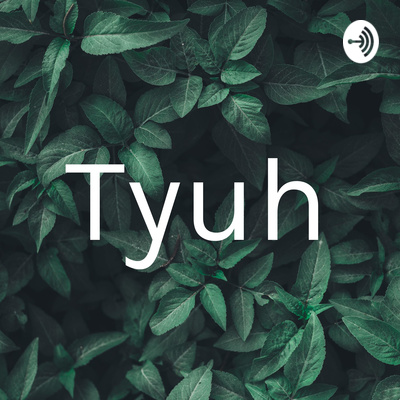 Tyuh • A podcast on Spotify for Podcasters