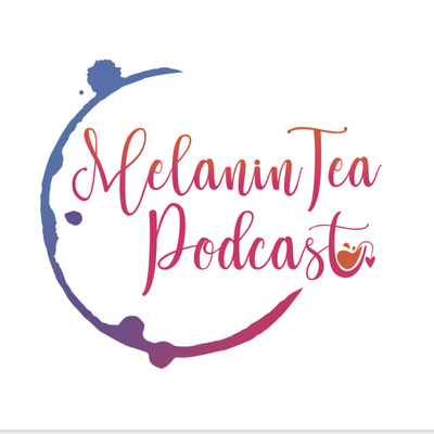 Melanin Tea Podcast • A podcast on Spotify for Creators