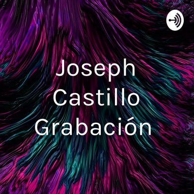 Joseph Castillo Grabación • A podcast on Spotify for Creators