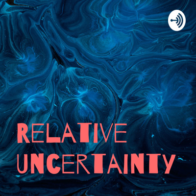 Relative Uncertainty • A podcast on Spotify for Creators