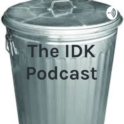 The IDK Podcast • A podcast on Spotify for Podcasters